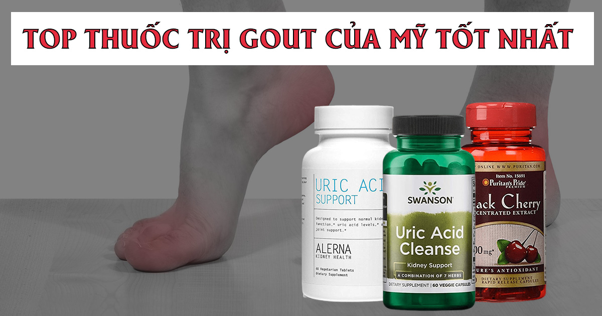 Top 12 thuốc trị Gout của Mỹ tốt nhất, được bác sĩ khuyên dùng