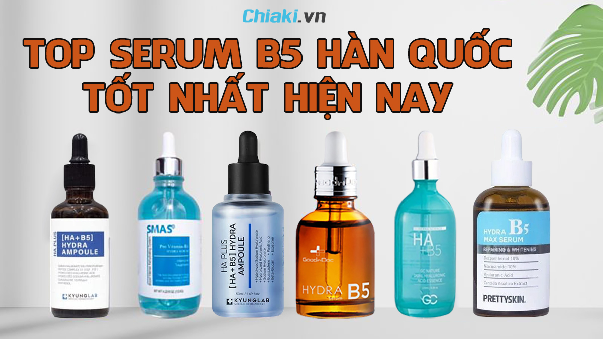 Top 5 serum B5 Hàn Quốc tốt nhất, được nhiều người tin dùng 2026