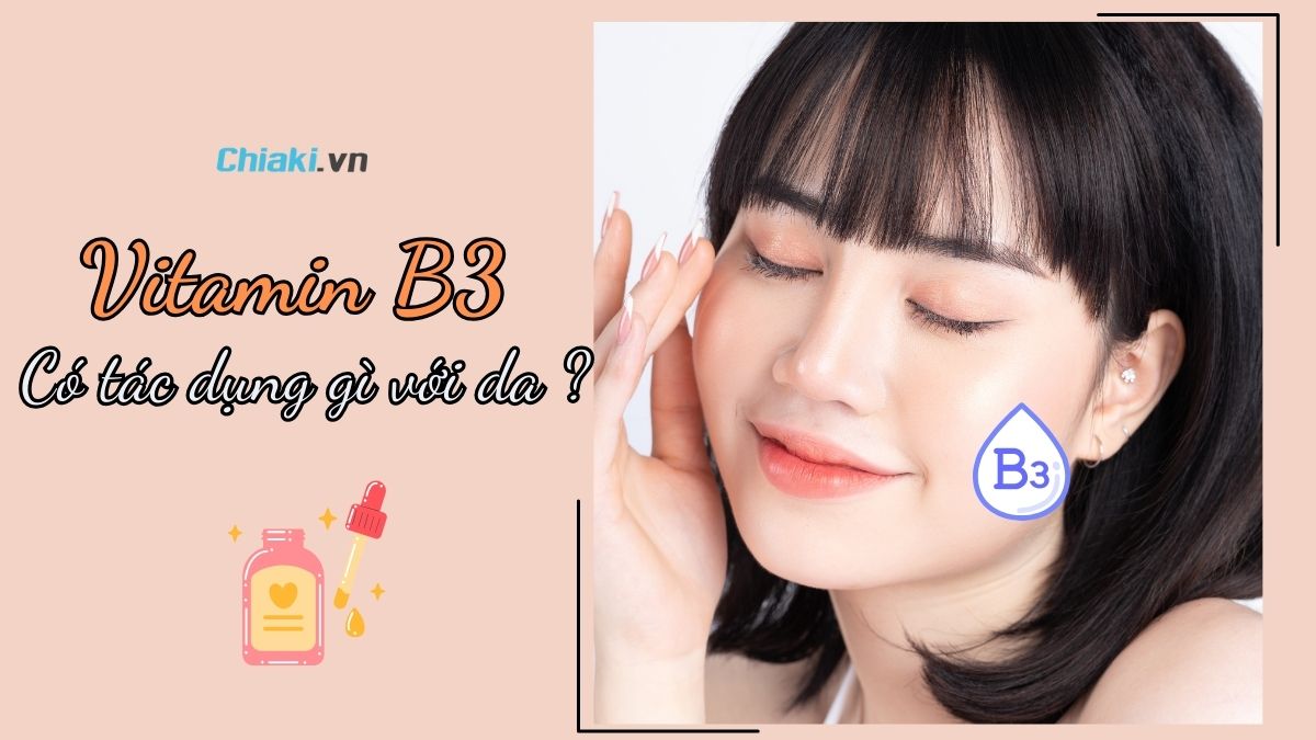 Vitamin B3 có tác dụng gì với da ? Top 5 Serum B3 tốt nhất hiện nay