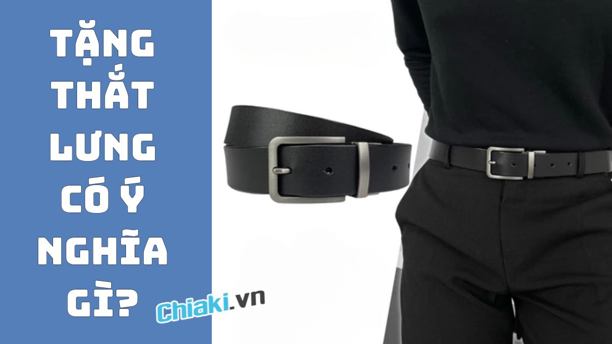 Tặng thắt lưng có ý nghĩa gì? Các mẫu thắt lưng nam đẹp làm quà tặng